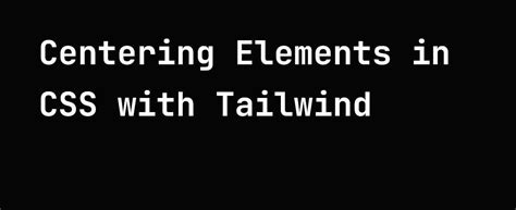 how to centre an element in css with tailwind hackernoon