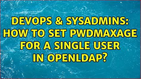 DevOps SysAdmins How To Set PwdMaxAge For A Single User In OpenLdap