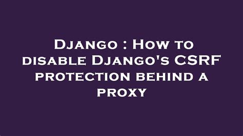 django how to disable django s csrf protection behind a proxy youtube