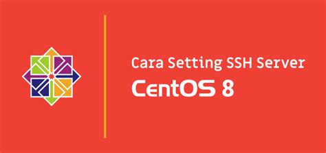 cara setting ssh server di centos 8 linux and open source