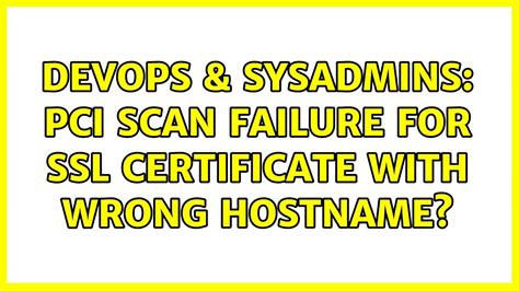 DevOps SysAdmins PCI Scan Failure For SSL Certificate With Wrong