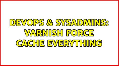 DevOps SysAdmins Varnish Force Cache Everything YouTube