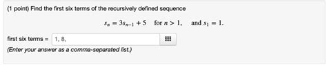 solved find the first six terms of the recursively defined sequence sn 3sn 1 5 for n 1