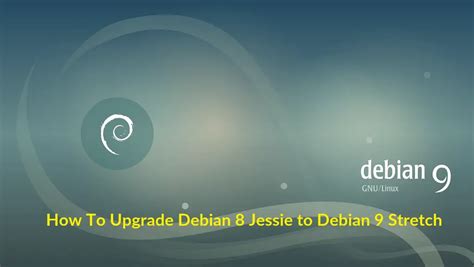 How To Upgrade Debian 8 Jessie To Debian 9 Stretch