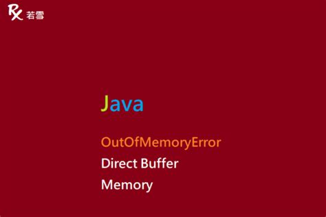 Java OutOfMemoryError Direct Buffer Memory Java 147 Ruoxue 極客