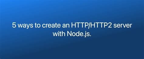 5 Ways To Create An HTTP2 Server With Node Js Code With Node Js