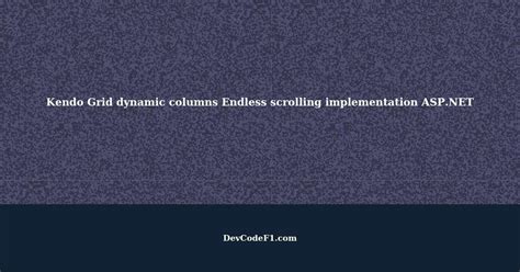 implementing kendo grid dynamic columns and endless scrolling in asp