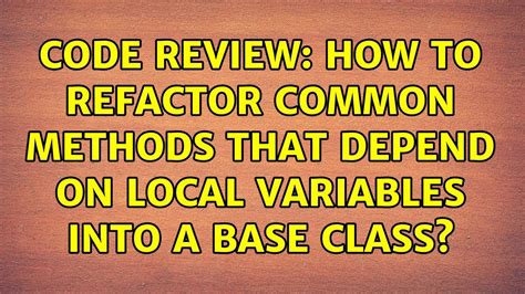 Code Review How To Refactor Common Methods That Depend On Local