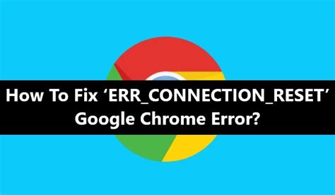 How To Fix ERR CONNECTION RESET Google Chrome Error