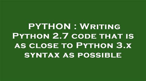 python writing python 2 7 code that is as close to python 3 x syntax as possible youtube
