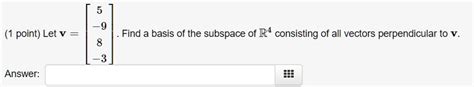 solved point let v find a basis of the subspace of r4 consisting of all vectors perpendicular