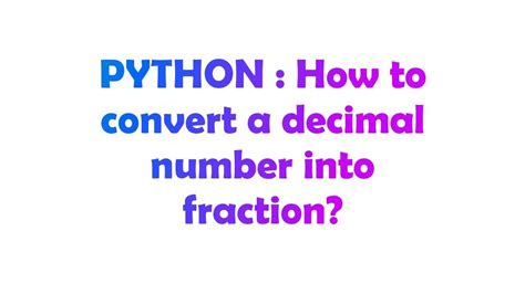 Python How To Convert A Decimal Number Into Fraction Youtube