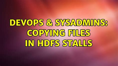 DevOps SysAdmins Copying Files In Hdfs Stalls YouTube