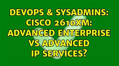 DevOps SysAdmins Cisco 2610XM Advanced Enterprise Vs Advanced IP