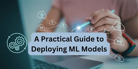 A Practical Guide To Deploying Machine Learning Models