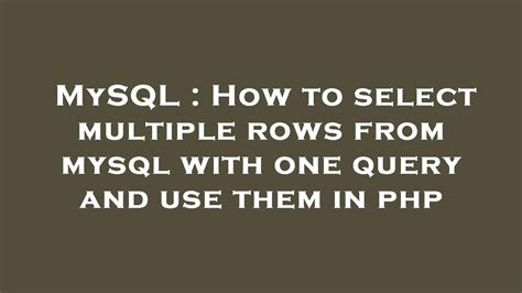 MySQL How To Select Multiple Rows From Mysql With One Query And Use