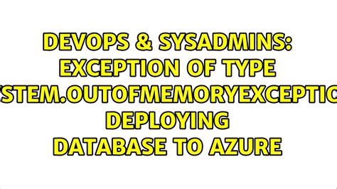 DevOps SysAdmins Exception Of Type System OutOfMemoryException
