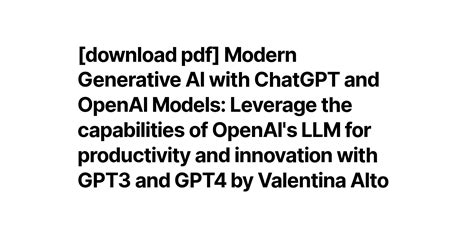 [download pdf] modern generative ai with chatgpt and openai models leverage the capabilities of
