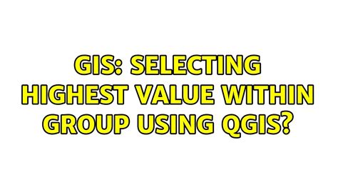 GIS Selecting Highest Value Within Group Using QGIS 2 Solutions