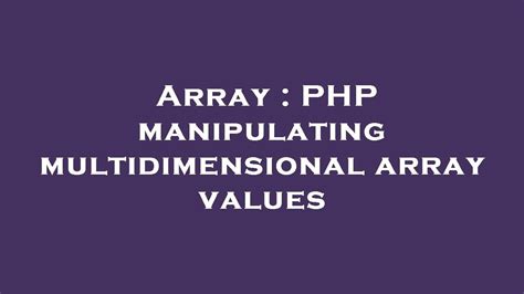 Array Php Manipulating Multidimensional Array Values Youtube