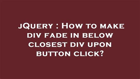 jquery how to make div fade in below closest div upon button click youtube