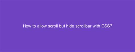 How To Allow Scroll But Hide Scrollbar With CSS