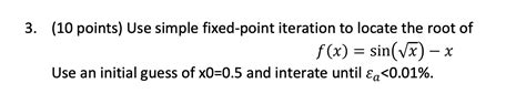 Solved 10 Points Use Simple Fixed Point Iteration To Chegg