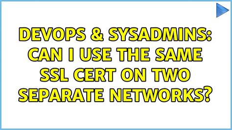 DevOps SysAdmins Can I Use The Same SSL Cert On Two Separate