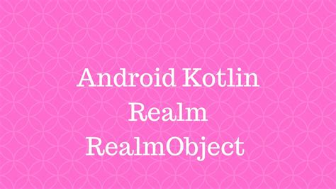 android kotlin realm realmobject youtube
