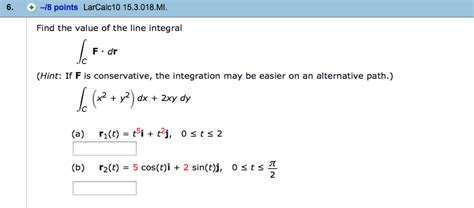 solved find the value of the line integral integrate c f dr