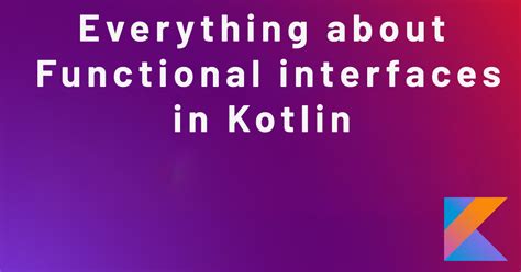 everything you want to know about functional interfaces in kotlin by sandeep kella proandroiddev