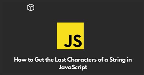 how to get the last characters of a string in javascript programming cube