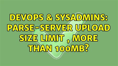 DevOps SysAdmins Parse Server Upload Size Limit More Than 100MB