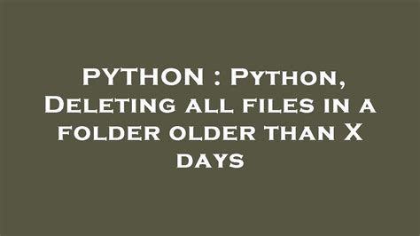 PYTHON Python Deleting All Files In A Folder Older Than X Days YouTube