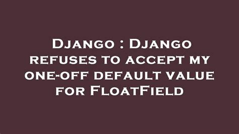 Django Django Refuses To Accept My One Off Default Value For