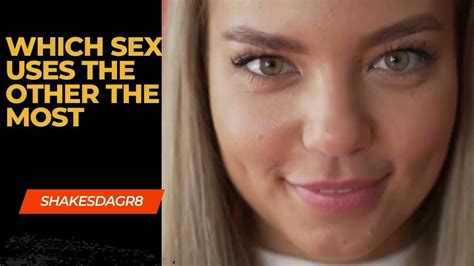 Which Sex Uses The Other Sex More Youtube