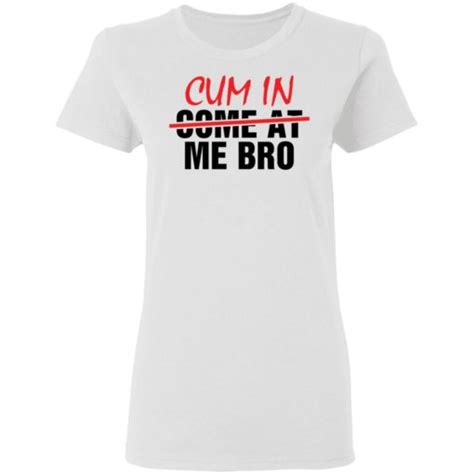 Cum In Me Bro Shirt
