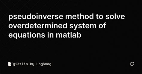 gistlib pseudoinverse method to solve overdetermined system of equations in matlab