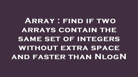 Array Find If Two Arrays Contain The Same Set Of Integers Without