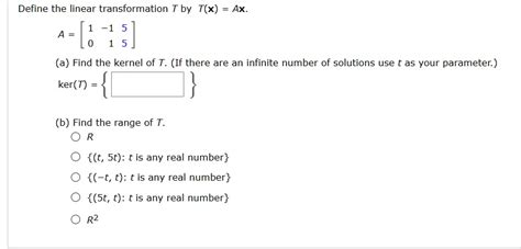solved define the linear transformation t by t x ax 1 15 a find the kernel of t if