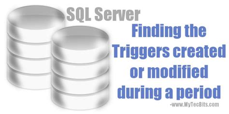 Finding The Dml Triggers Created Or Modified During A Date Range In Sql Server My Tec Bits