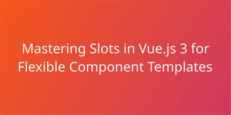 mastering slots in vue js 3 for flexible component templates development borstch