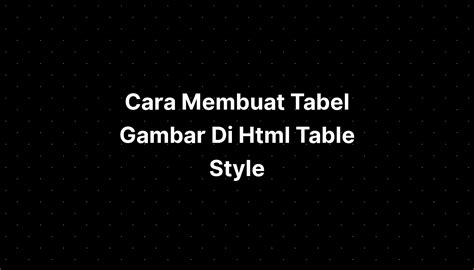 Cara Membuat Tabel Gambar Di Html Table Style Imagesee