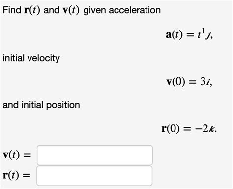 solved find r t and v t given acceleration a t t1j