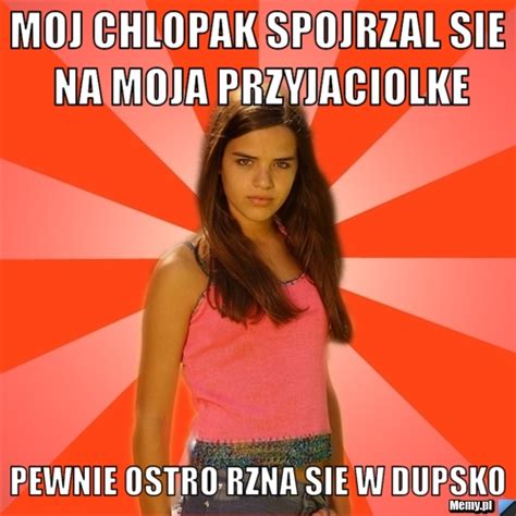 Moj Chlopak Spojrzal Sie Na Moja Przyjaciolke Pewnie Ostro Rzna Sie W Dupsko Memypl
