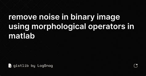 gistlib remove noise in binary image using morphological operators in matlab