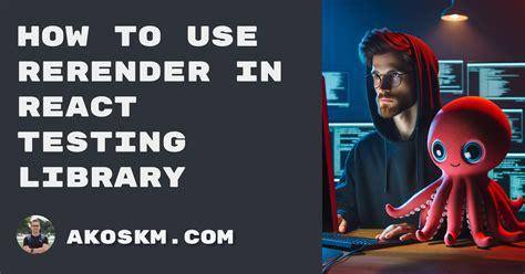 How To Use Rerender In React Testing Library Akos Komuves