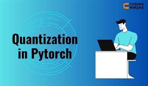 Quantization In Pytorch Coding Ninjas