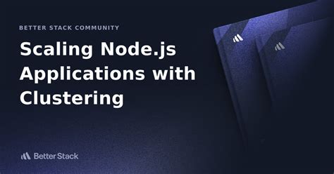 Scaling Node Js Applications With Clustering Better Stack Community
