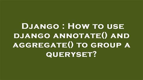 Django How To Use Django Annotate And Aggregate To Group A
